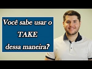 Como usar o "TAKE" de uma maneira que poucos alunos conhecem - Aula de Inglês