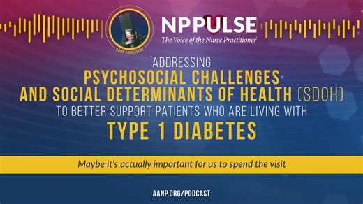Episode 164: Addressing Psychosocial Challenges and Social Determinants of Health (SDOH) to Better Support Patients Who are Living with T1D | American Association of Nurse Practitioners