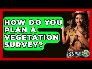 How Do You Plan A Vegetation Survey? - Ecosystem Essentials