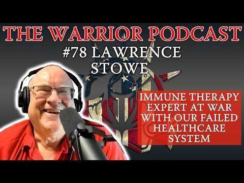 Warrior Podcast #78 - Dr. Lawrence Stowe- Immune Therapy Expert at War with Our Healthcare System