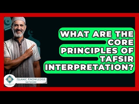 What Are The Core Principles Of Tafsir Interpretation? - Islamic Knowledge Network
