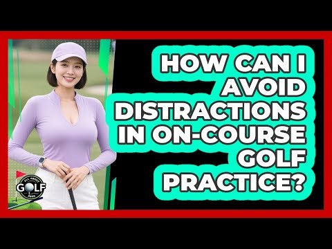 How Can I Avoid Distractions In On-course Golf Practice? - All About Golf Pros