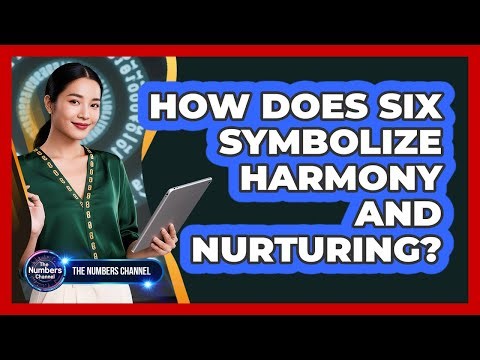 How Does Six Symbolize Harmony And Nurturing?