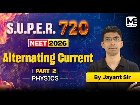 NEET 2026 Physics : - Alternating Current Part 2 | SUPER 720 Series by Jayant Sir | MeduHub