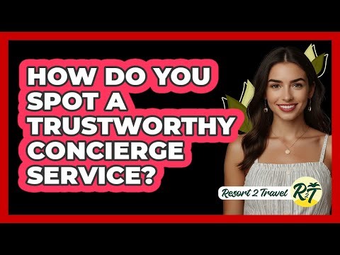 How Do You Spot A Trustworthy Concierge Service? - Resort 2 Travel
