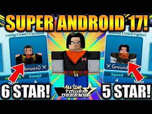 SUPER ANDROID 17 6 STAR NA NOVA ATUALIZAÇÃO DO ALL STAR TOWER DEFENSE