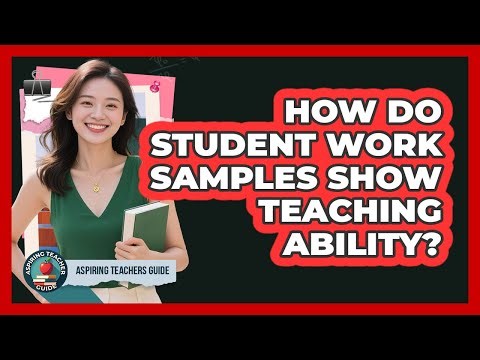How Do Student Work Samples Show Teaching Ability?