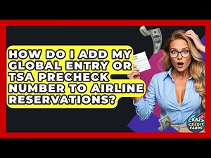 How Do I Add My Global Entry Or TSA PreCheck Number To Airline Reservations?