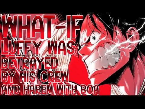 WHAT IF LUFFY WAS BETRAYED BY HIS CREW AND HAREM WITH BOA