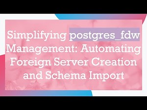 Simplifying postgres_fdw Management: Automating Foreign Server Creation and Schema Import