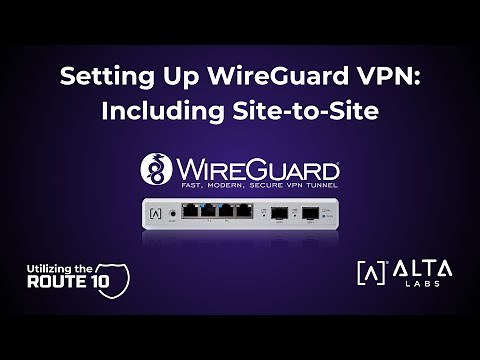 Setting Up WireGuard VPN: Including Site-to-Site; Utilizing the Route10 | Alta Labs