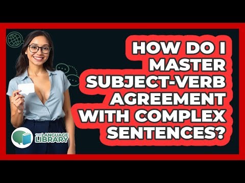 How Do I Master Subject-verb Agreement With Complex Sentences? - The Language Library