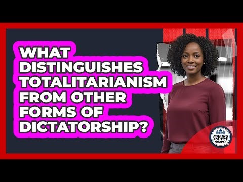 What Distinguishes Totalitarianism From Other Forms Of Dictatorship?