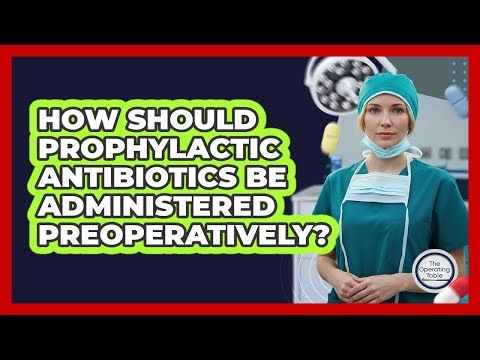 How Should Prophylactic Antibiotics Be Administered Preoperatively?