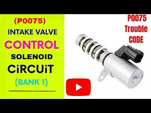 TROUBLE CODE P0075 INTAKE VALVE CONTROL SOLENOID CIRCUIT (BANK 1)