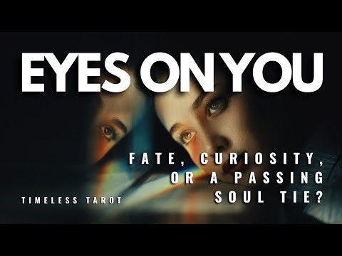 Eyes on You: Fate, Curiosity, or a Passing Soul Tie? | Timeless Tarot Reading