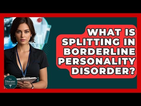 What Is Splitting In Borderline Personality Disorder? - The Disease Encyclopedia