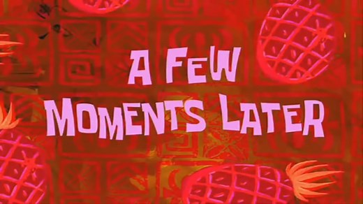 SPONGEBOB-A FEW MOMENTS LATER