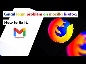 Gmail login problem on mozilla firefox How to fix it