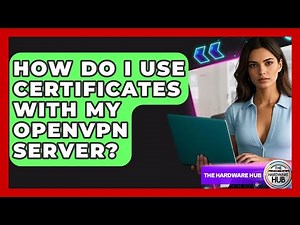 How Do I Use Certificates With My OpenVPN Server? - The Hardware Hub