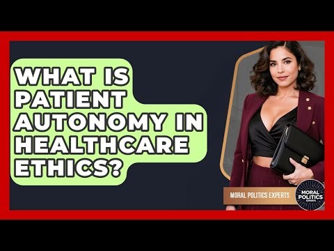 What Is Patient Autonomy In Healthcare Ethics? - Moral Politics Experts