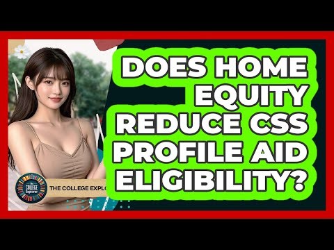 Does Home Equity Reduce CSS Profile Aid Eligibility? - The College Explorer