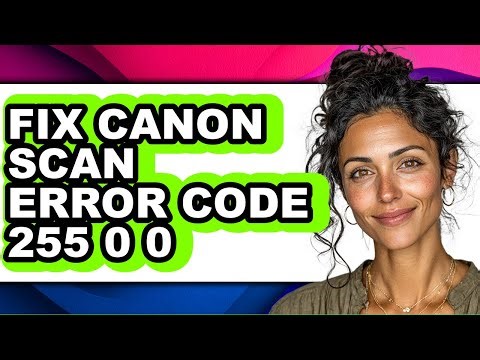 How to Fix Canon Scan Error Code 255 0 0 (full Guide)