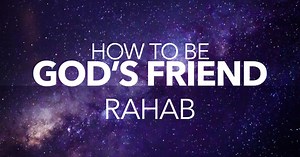 How to Be God's Friend: Part 1: Rahab