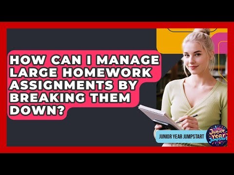 How Can I Manage Large Homework Assignments By Breaking Them Down? - Junior Year Jumpstart