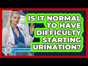 Is It Normal To Have Difficulty Starting Urination?