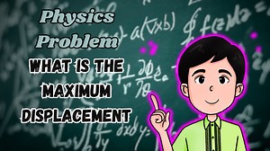 Physics made simple: Understanding maximum displacement