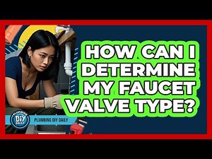 How Can I Determine My Faucet Valve Type?