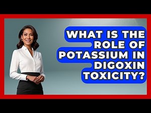 What Is The Role Of Potassium In Digoxin Toxicity? - Pharmaceutical Insights