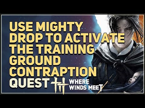 Use Mighty Drop to activate the training ground contraption Where Winds Meet