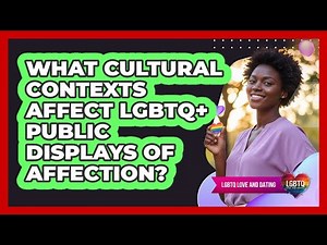 What Cultural Contexts Affect LGBTQ+ Public Displays of Affection?