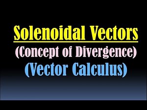 Solenoidal Vectors - Solenoidal Vector Field - Zero Divergence - Vector Calculus