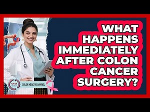 What Happens Immediately After Colon Cancer Surgery?
