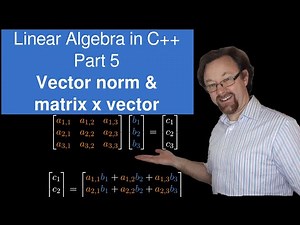 Linear Algebra in C++ - Part 5 - Vector Norm and multiplying matrices and vectors
