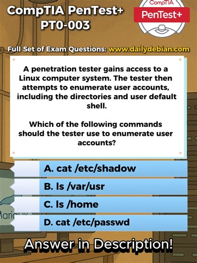 D. cat /etc/passwd. The /etc/passwd file stores user account information on Linux systems. Each line represents a user and includes fields such as the username, user ID (UID), group ID (GID), home directory, and the user's default shell. Because the question specifically mentions enumerating user accounts along with their home directories and default shells, viewing /etc/passwd directly provides exactly that information. A penetration tester can quickly enumerate all system users by running cat 