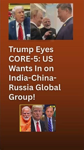 Trump Eyes CORE-5: US Wants In on India-China-Russia Global Group!