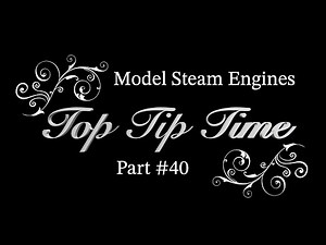 MODEL STEAM ENGINES - TOP TIP TIME - PART #40