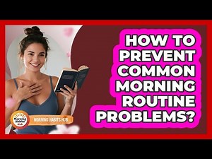 How To Prevent Common Morning Routine Problems?