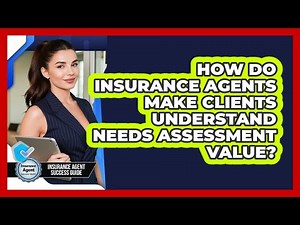 How Do Insurance Agents Make Clients Understand Needs Assessment Value?