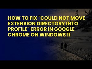 How to Fix "Could not move extension directory into profile" Error in Google Chrome on Windows 11