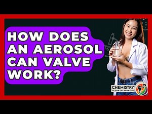 How Does An Aerosol Can Valve Work? - Chemistry For Everyone