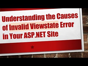 Understanding the Causes of Invalid Viewstate Error in Your ASP.NET Site
