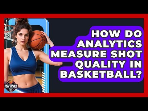 How Do Analytics Measure Shot Quality In Basketball? - Basketball Stats Central