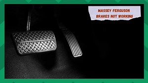 5 Quick Steps To Resolve Massey Ferguson Brakes Not Working - Farmer Grows