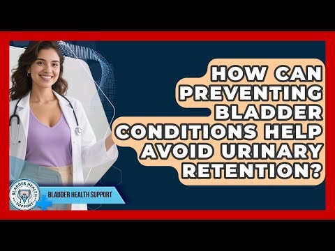 How Can Preventing Bladder Conditions Help Avoid Urinary Retention? - Bladder Health Support