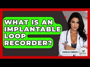What Is An Implantable Loop Recorder? - Cardiology Community